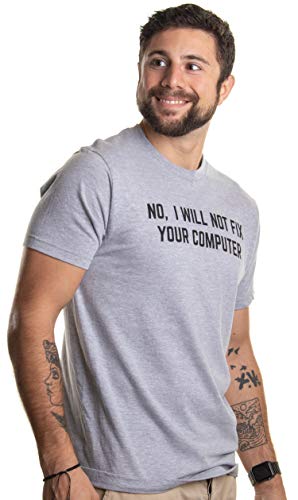 No I Will Not Fix Your Computer | Funny IT Geek Geeky for Men Women Nerd T-Shirt-(Adult,2XL) Sport Grey