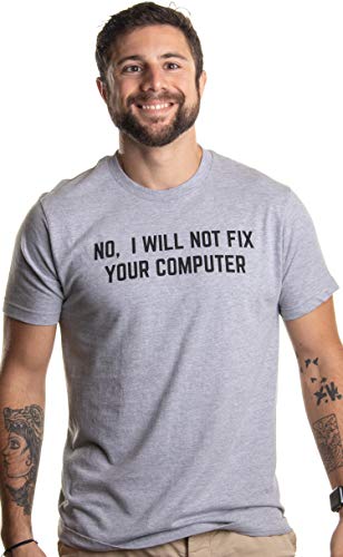 No I Will Not Fix Your Computer | Funny IT Geek Geeky for Men Women Nerd T-Shirt-(Adult,2XL) Sport Grey