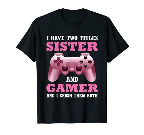 I Have Two Titles Sister-Gamer Funny Gamer Gift For-Sister T-Shirt