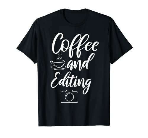 Coffee And Editing Camera Photographer Gift T-Shirt