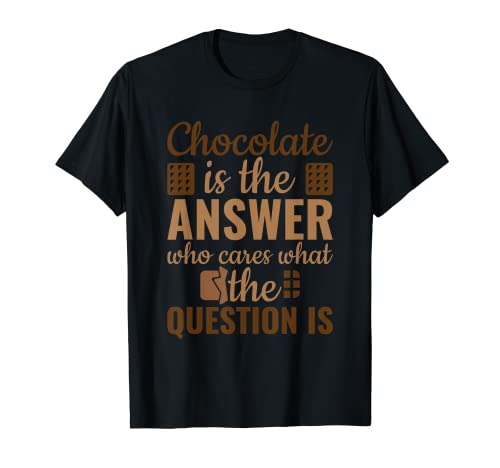 Chocolate Is Answer Who Cares What The Question Is T-Shirt