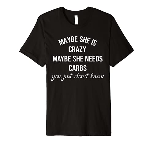 Maybe She is Crazy Maybe She Needs Carbs Funny T-Shirt