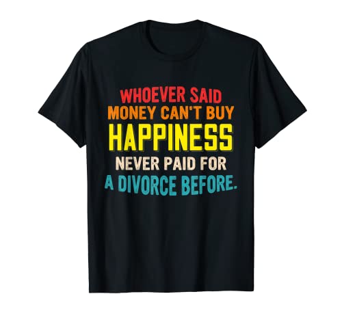Whoever Said Money Can't Buy Happiness Never Paid T-Shirt