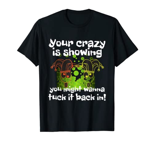 Your Crazy Is Showing Tuck It Back In Funny Mardi Gras Gift T-Shirt