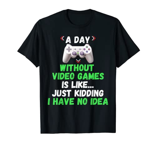 A Day Without Video Games Is Like Funny Gamer Gifts Gaming T-Shirt