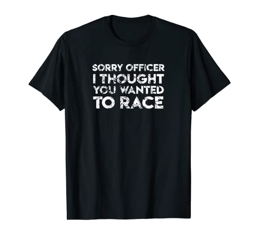 Funny Car Guy Gift - Sorry Officer You Wanted To Race Car T-Shirt
