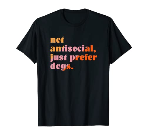 Not Antisocial, Just Prefer Dogs T-Shirt
