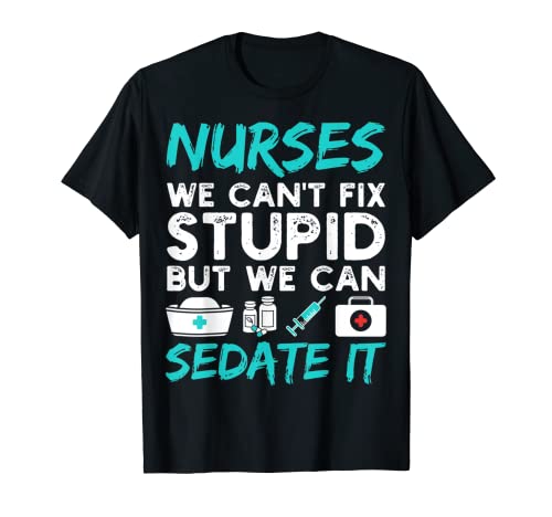 Nurse Can't Fix Stupid But We Can Sedate It Funny Nurselife T-Shirt