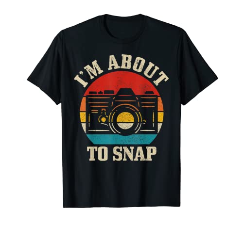 I'm About To Snap Camera Funny Photography Photographer Gift T-Shirt