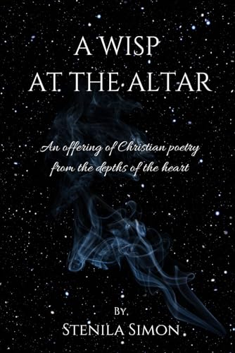 A Wisp At The Altar: An offering of Christian poetry from the depths of the heart