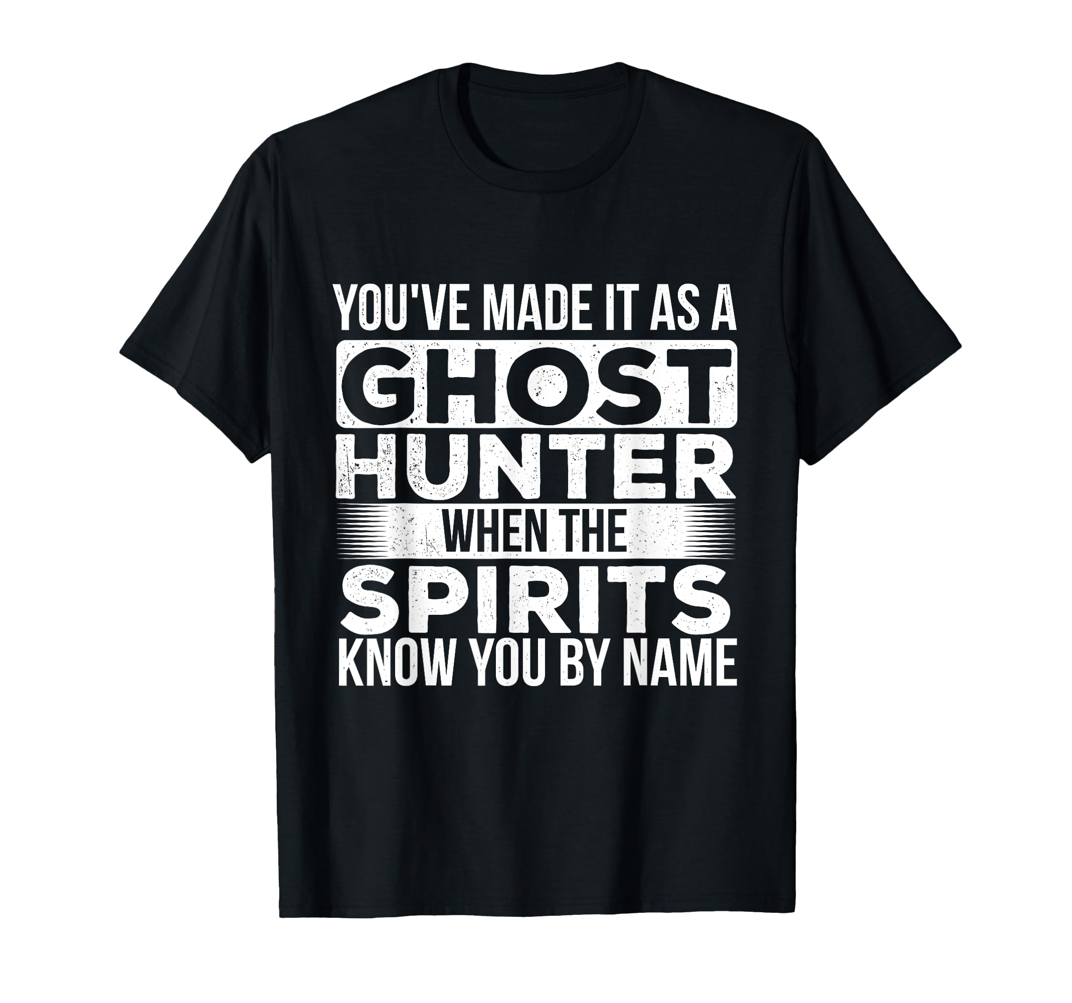 You've Made It As A Ghost Hunter - Paranormal Investigator T-Shirt