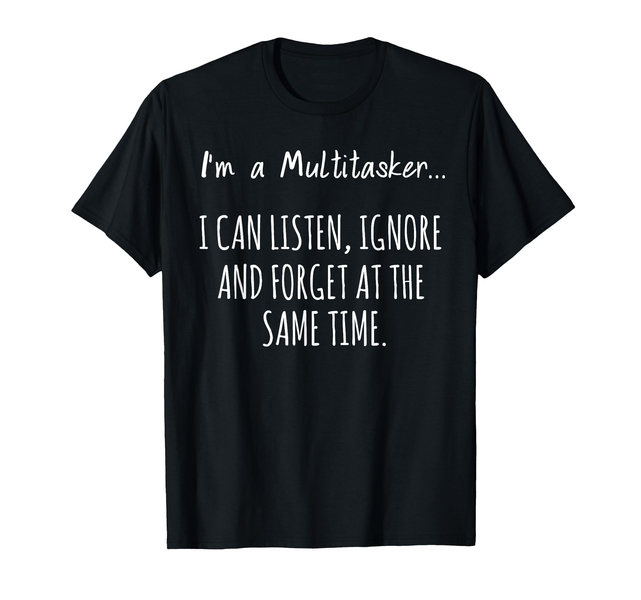 I'm A Multitasker I Can Listen Ignore And Forget Funny Gift T-Shirt