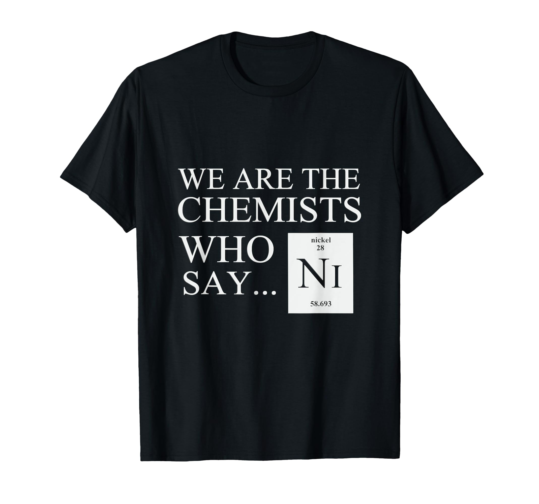 Funny Chemistry T-shirt "We are the chemists who say NI" T-Shirt