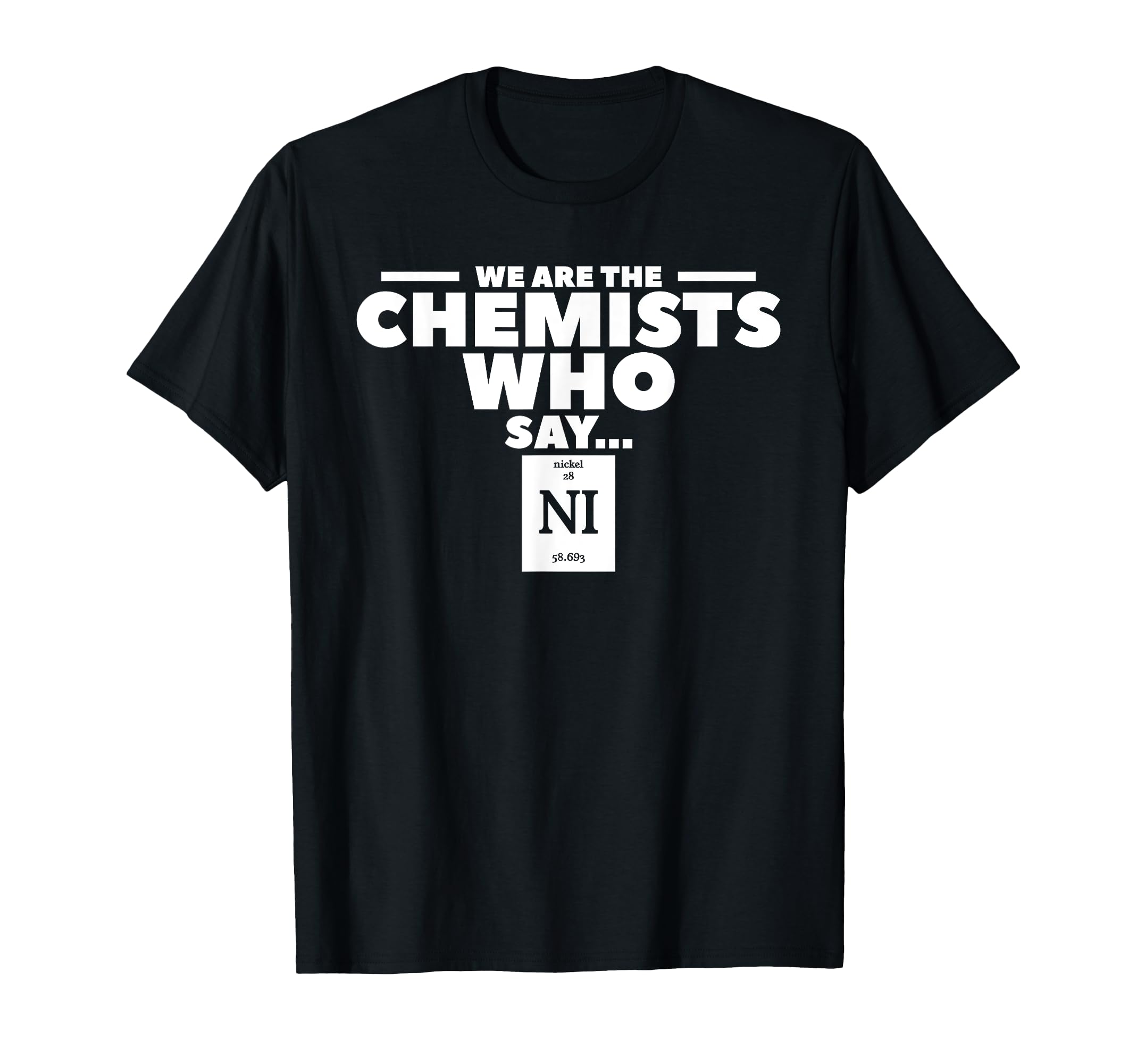 We Are The Chemists Who Say Ni Chemist Chemistry T-Shirt