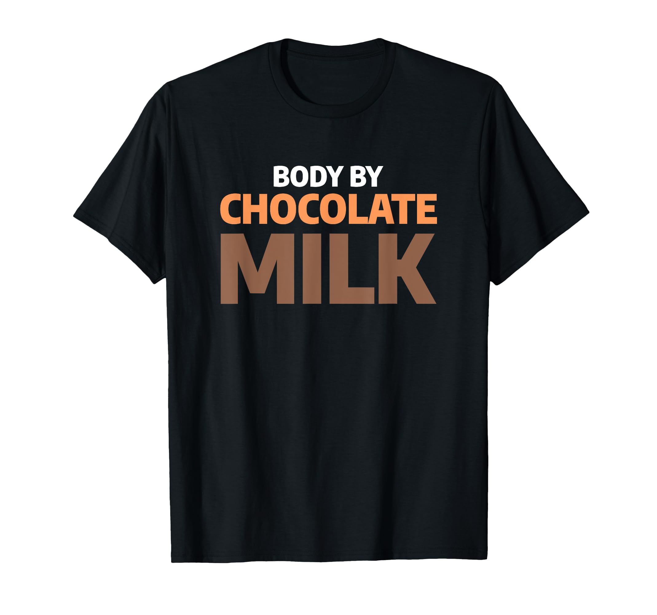 Body By Chocolate Milk Funny Cocoa Choco Milk Lover T-Shirt
