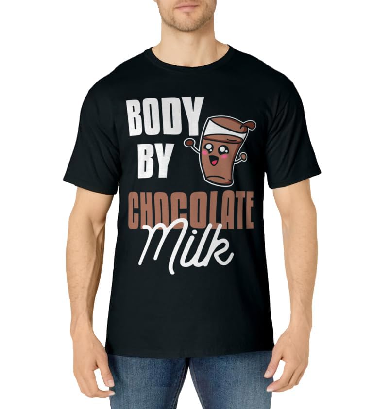 Body By Chocolate Milk Funny Cocoa Choco Milk Lover T-Shirt