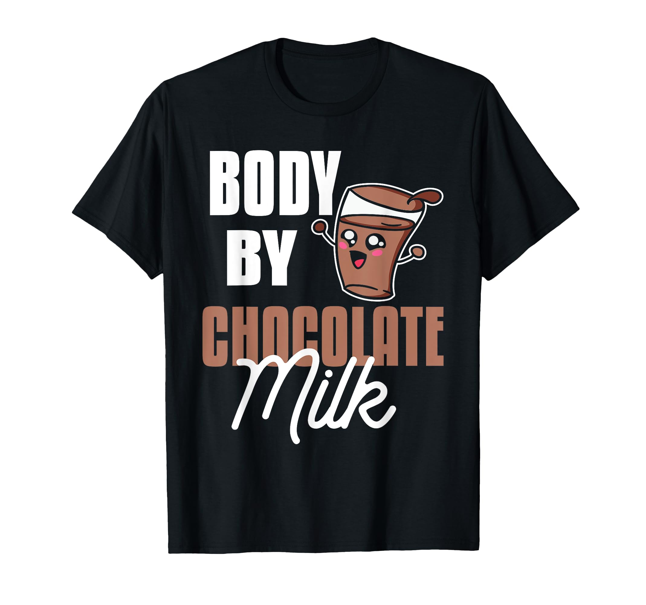 Body By Chocolate Milk Funny Cocoa Choco Milk Lover T-Shirt