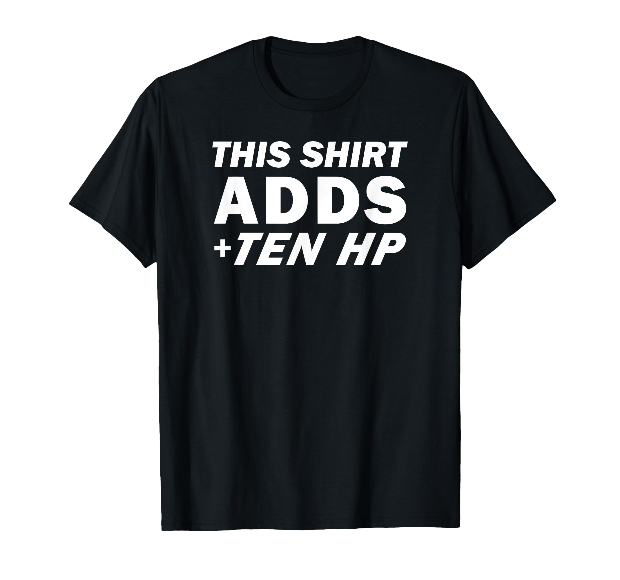 This Shirt Adds Ten HP Funny Tuner Drag Racing Tee T-Shirt