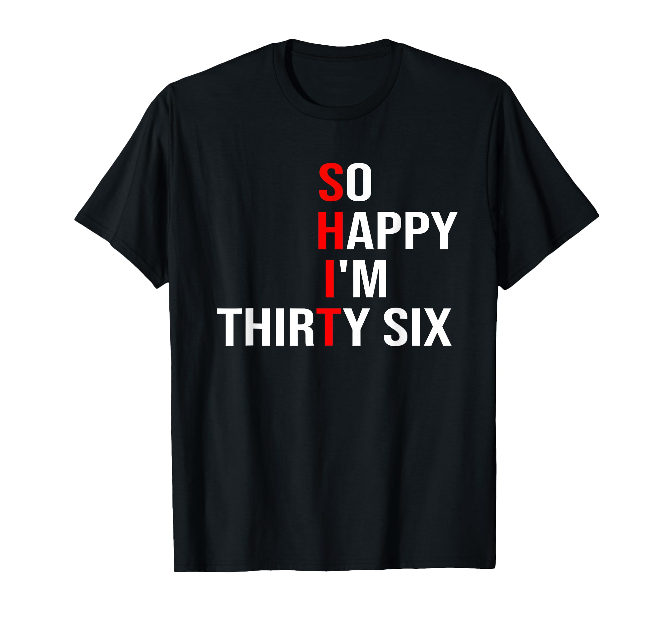 So Happy I'm Thirty Six Funny 36 Years Old 36th Birthday T-Shirt