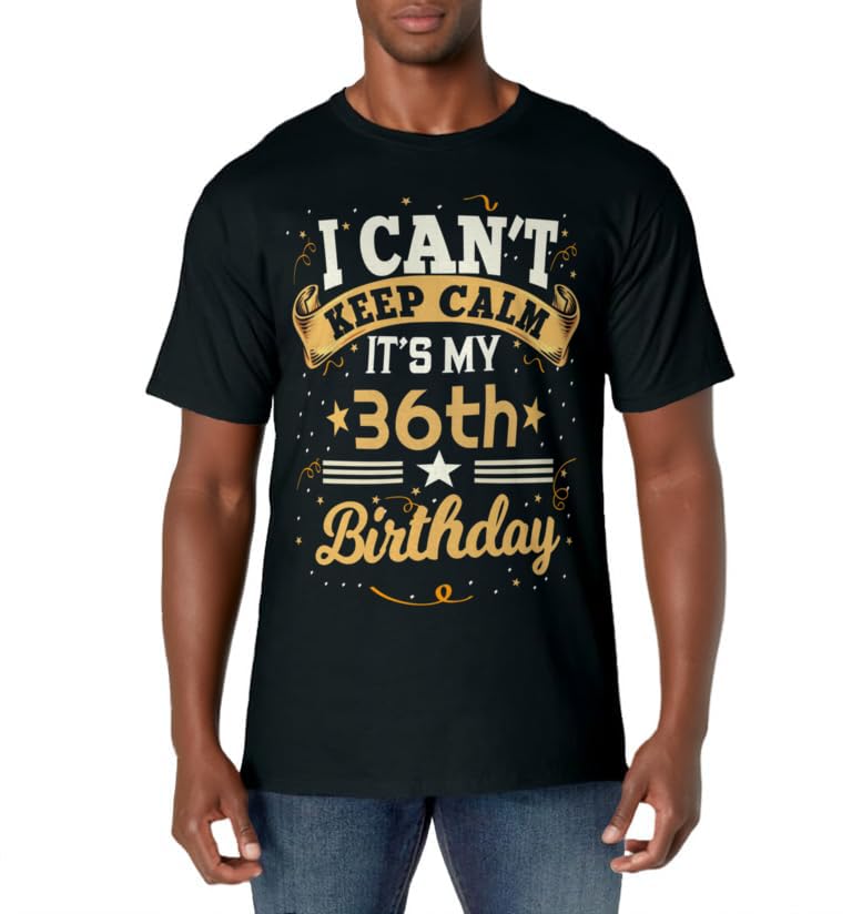 36 Year Old shirt I Can't Keep Calm It's My 36th Birthday T-Shirt