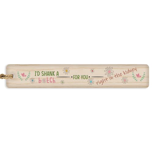 Wooden & Antique - I'd Shank a b for You Right in The Kidney - Wooden Bookmarks, Custom Wooded Signed Bookmarks for Women, Book Markers for Men, Bookmarks for Book Lovers.