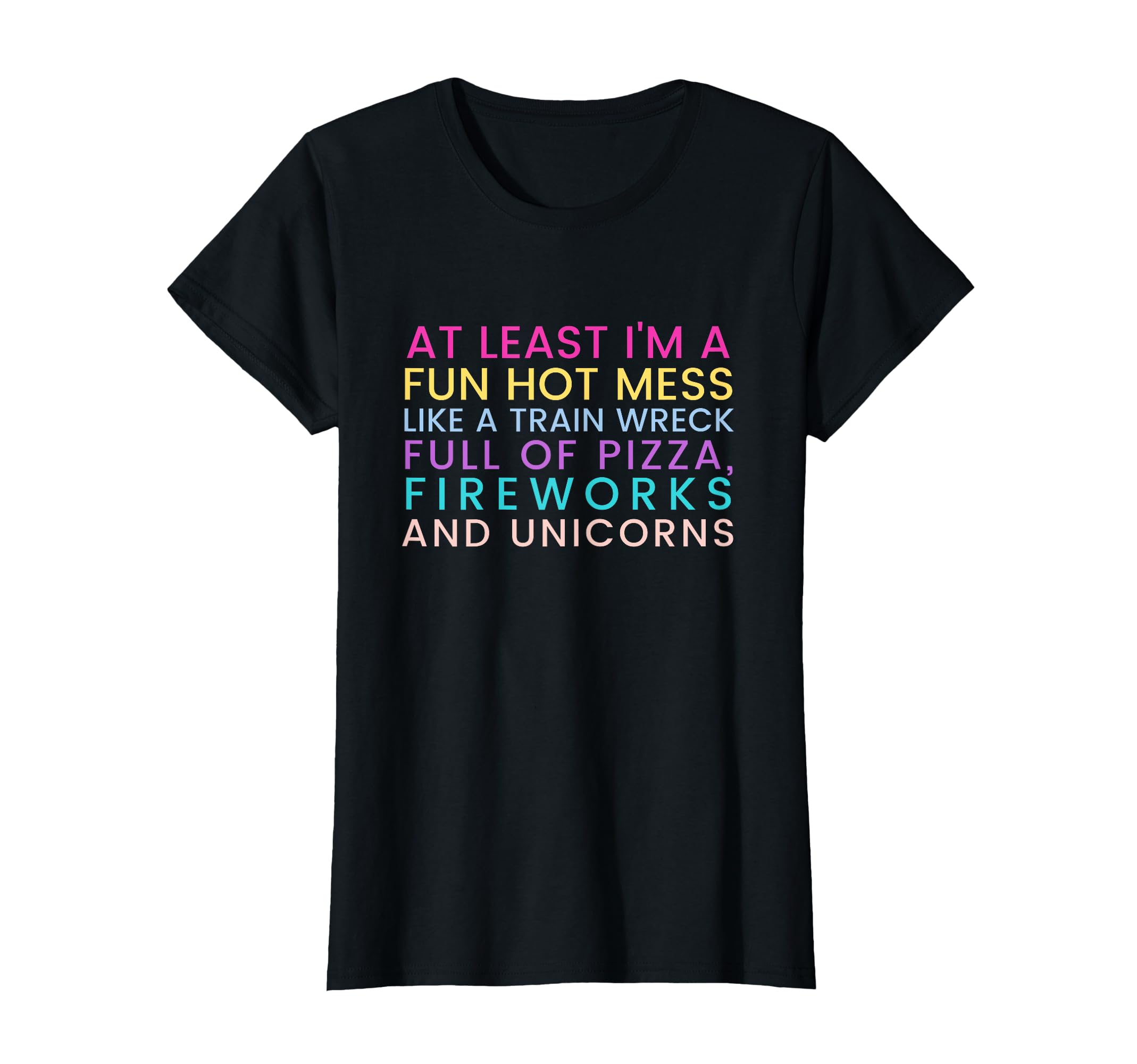 At Least I'm a Fun Hot Mess Like A Train Wreck Full Of Pizza T-Shirt