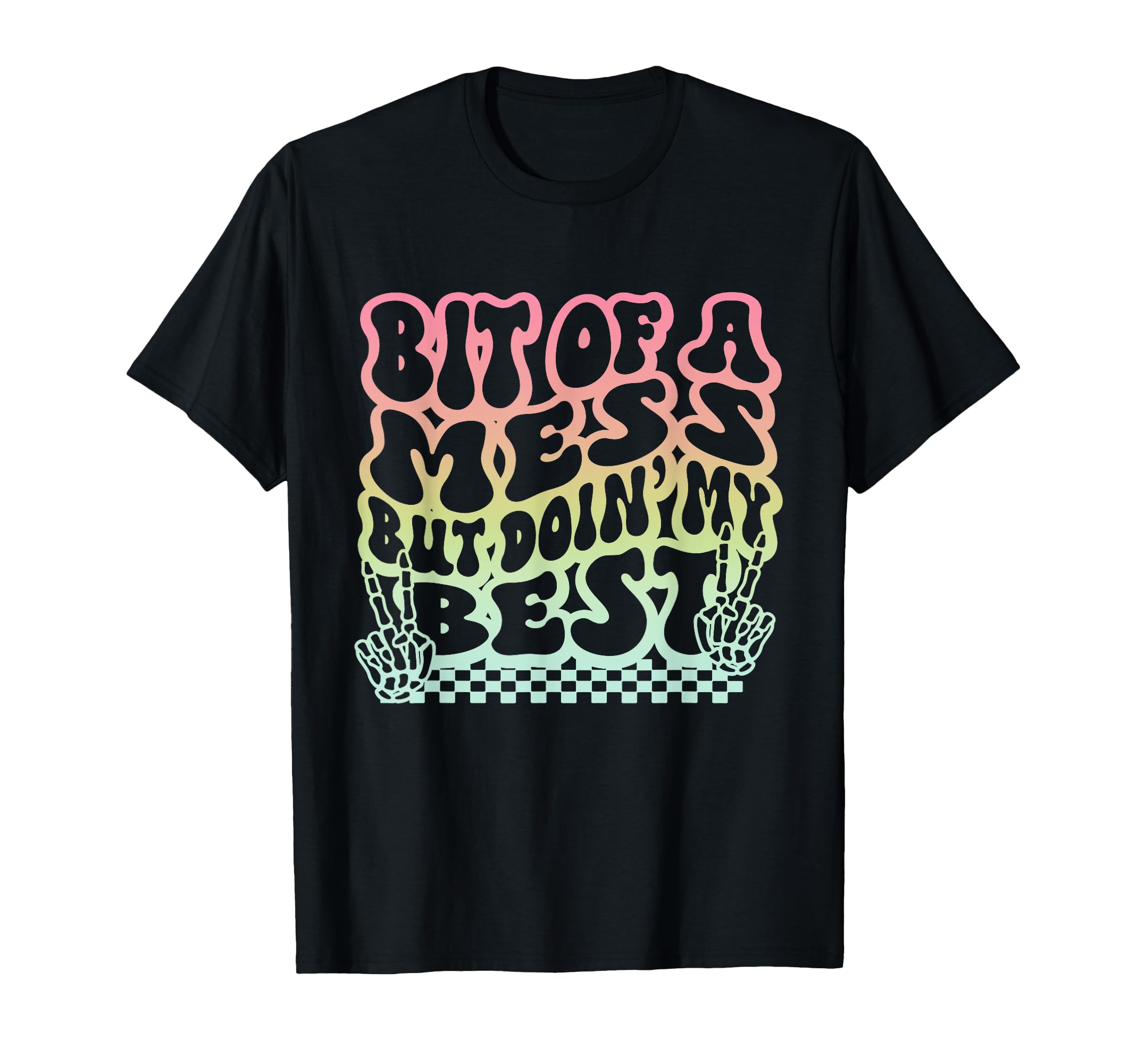 Bit Of A Mess But Doin' My Best,Funny Skeleton Mental Health T-Shirt