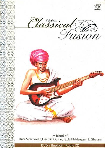 Yakshas Classical Fusion: A Blend of Flute, Sitar, Violin, Electric Guitar, Tabla, Mridangam & Ghatam (With Booklet, Audio CD and DVD)
