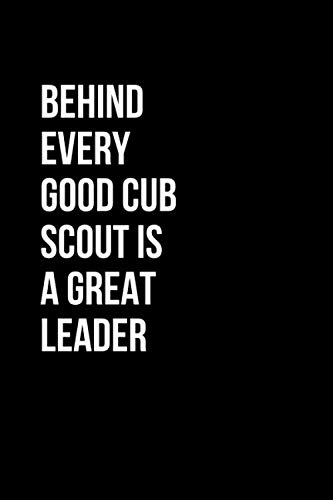 BEHIND EVERY GOOD CUB SCOUT IS A GREAT LEADER: Cub Scout Leader Gift, Camp Journal, Lined Notebook