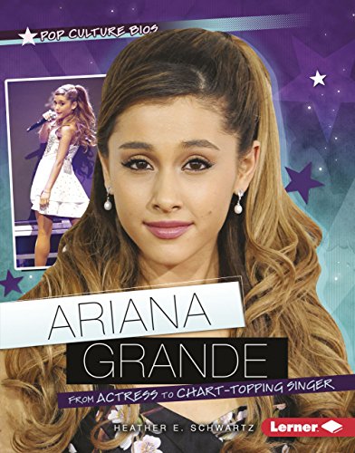 Ariana Grande: From Actress to Chart-Topping Singer (Pop Culture Bios)