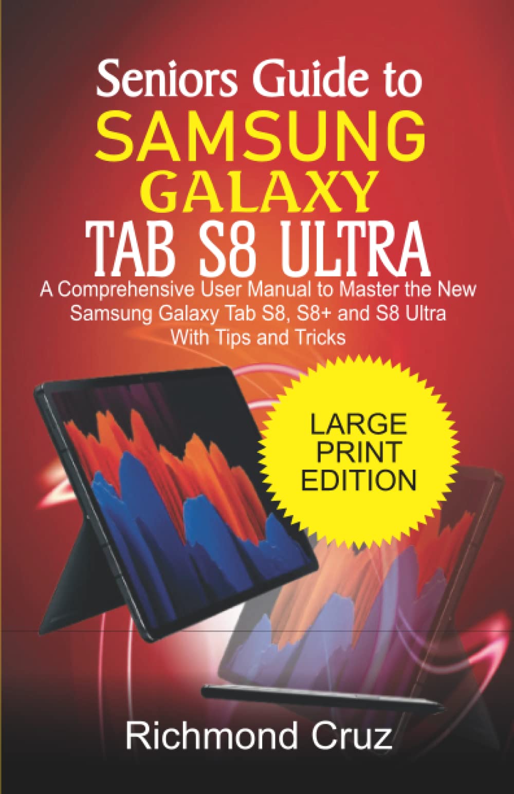 Seniors Guide to Samsung Galaxy Tab S8 Ultra: A Comprehensive User Manual to Master the New Samsung Galaxy Tab S8, S8+ and S8 Ultra with Tips and Tricks (Large Print Edition)