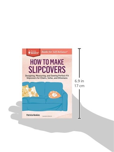 How to Make Slipcovers: Designing, Measuring, and Sewing Perfect-Fit Slipcovers for Chairs, Sofas, and Ottomans. A Storey BASICS® Title