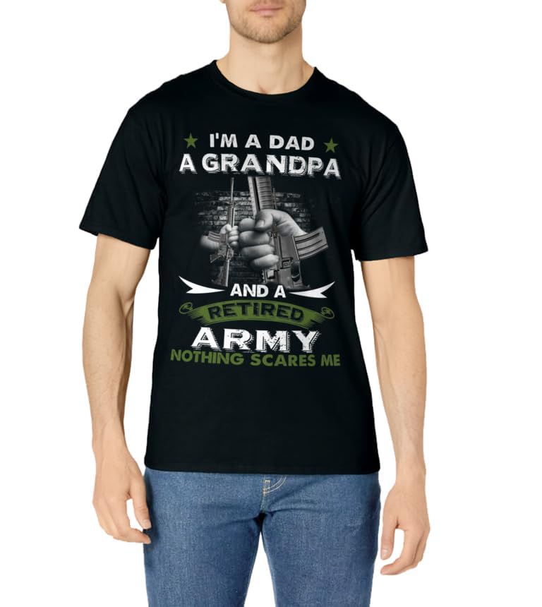Retired Army Shirt I'm a Dad A Grandpa-Nothing Scares Me T-Shirt