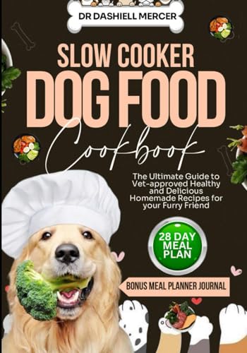 SLOW COOKER DOG FOOD COOKBOOK: The Ultimate Guide to Vet-approved Healthy and Delicious Homemade Recipes for your Furry Friend (Healthy Dog Foods)