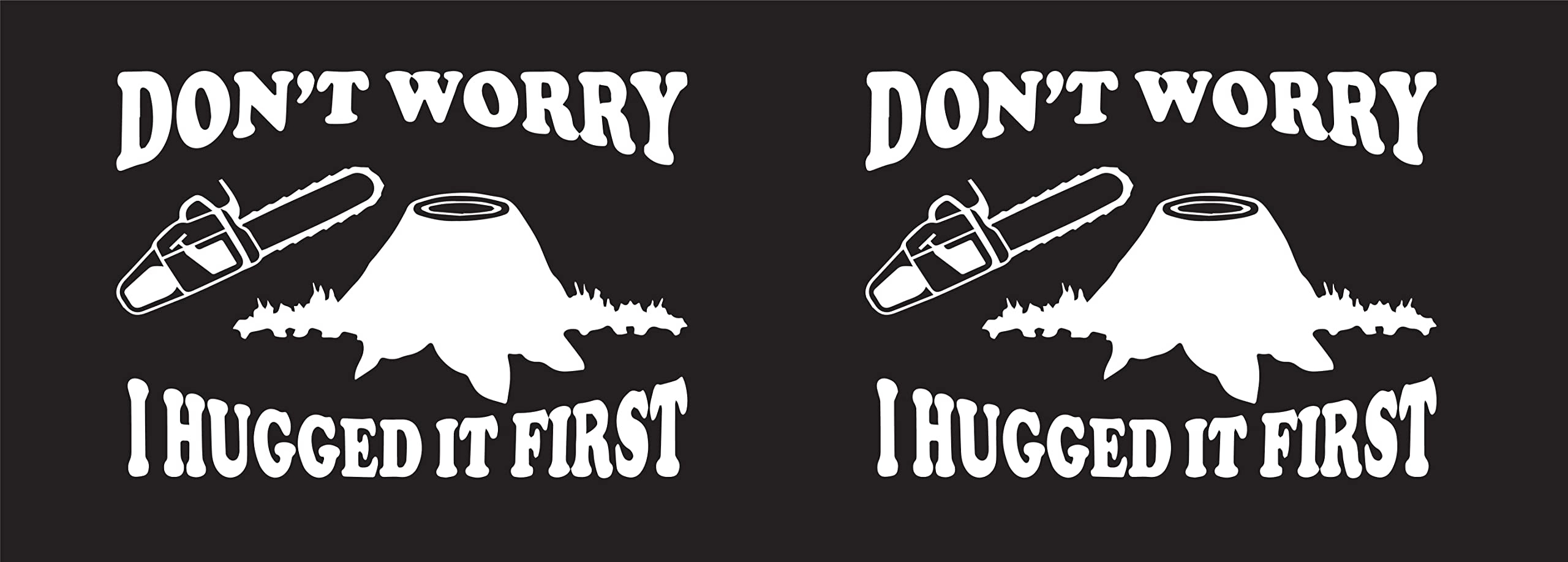 PSG Don't Worry I Hugged it First Decal/Sticker Chainsaw Tree Cutting White Pair of (2)