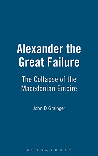 Alexander the Great Failure: The Collapse of the Macedonian Empire (Hambledon Continuum)
