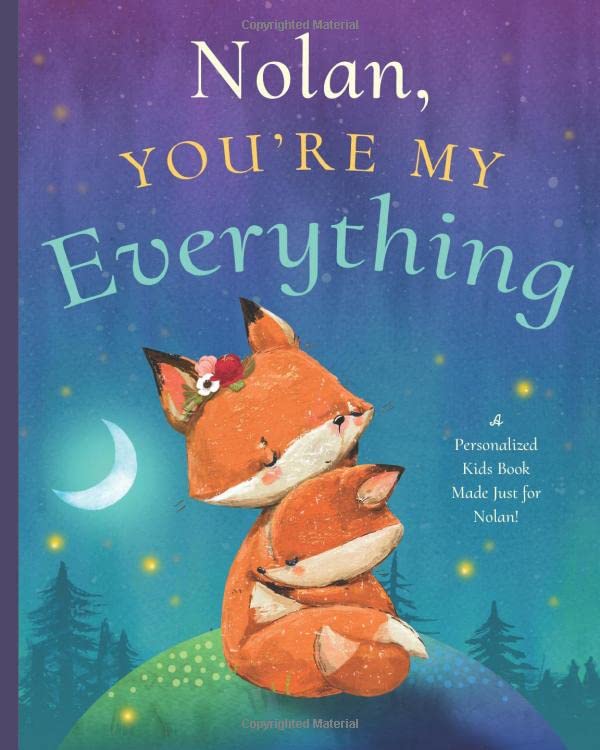 Nolan, Youāre My Everything: A Personalized Kids Book Just for Nolan! (Personalized Childrenās Book Gift for Baby Showers and Birthdays)