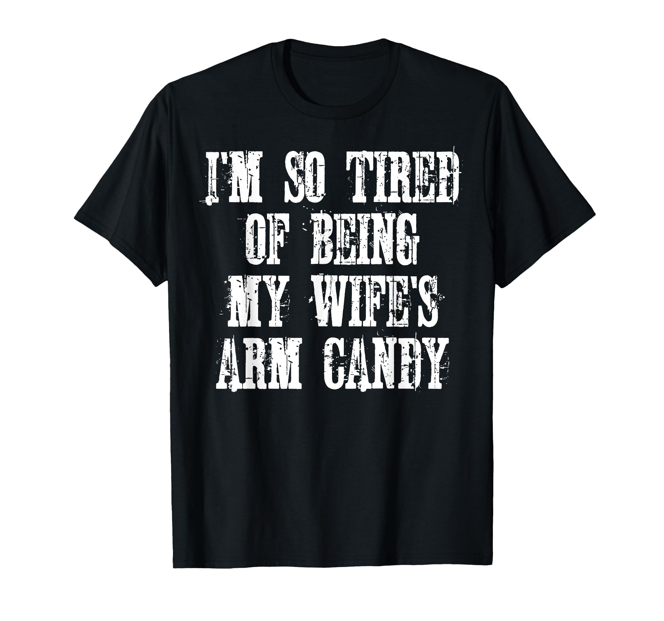 I'm So Tired Of Being My Wife's Arm Candy T-Shirt T-Shirt