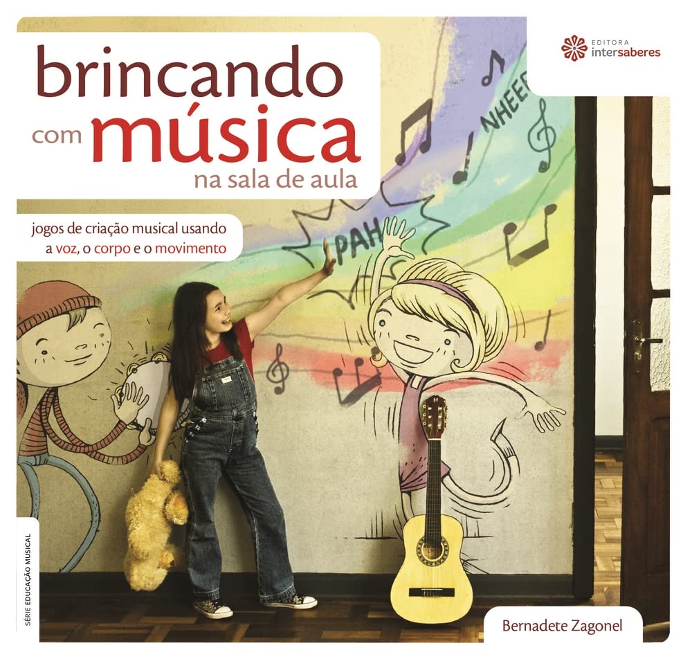Brincando com Mœsica na Sala de Aula: Jogos de Criacao Musical Usando a Voz, o Corpo e o Movimento