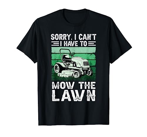 Sorry I Cant I Have To Mow The Lawn Funny Riding Mower Dad T-Shirt