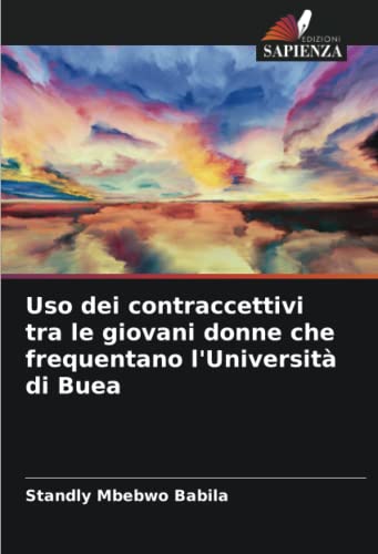 Uso dei contraccettivi tra le giovani donne che frequentano l'UniversitĆ di Buea (Italian Edition)