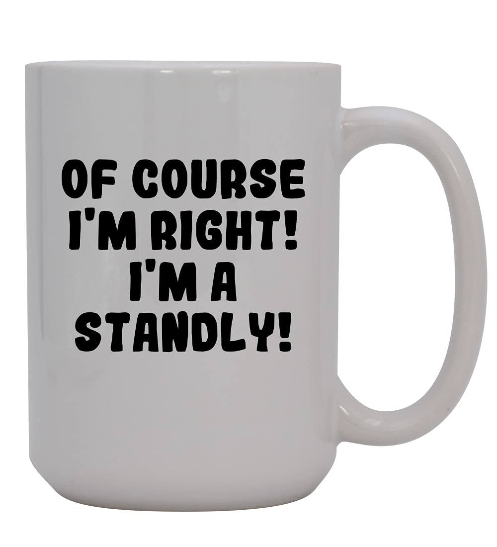 Of Course I'm Right! I'm A Standly! - 15oz Ceramic Coffee Mug, White