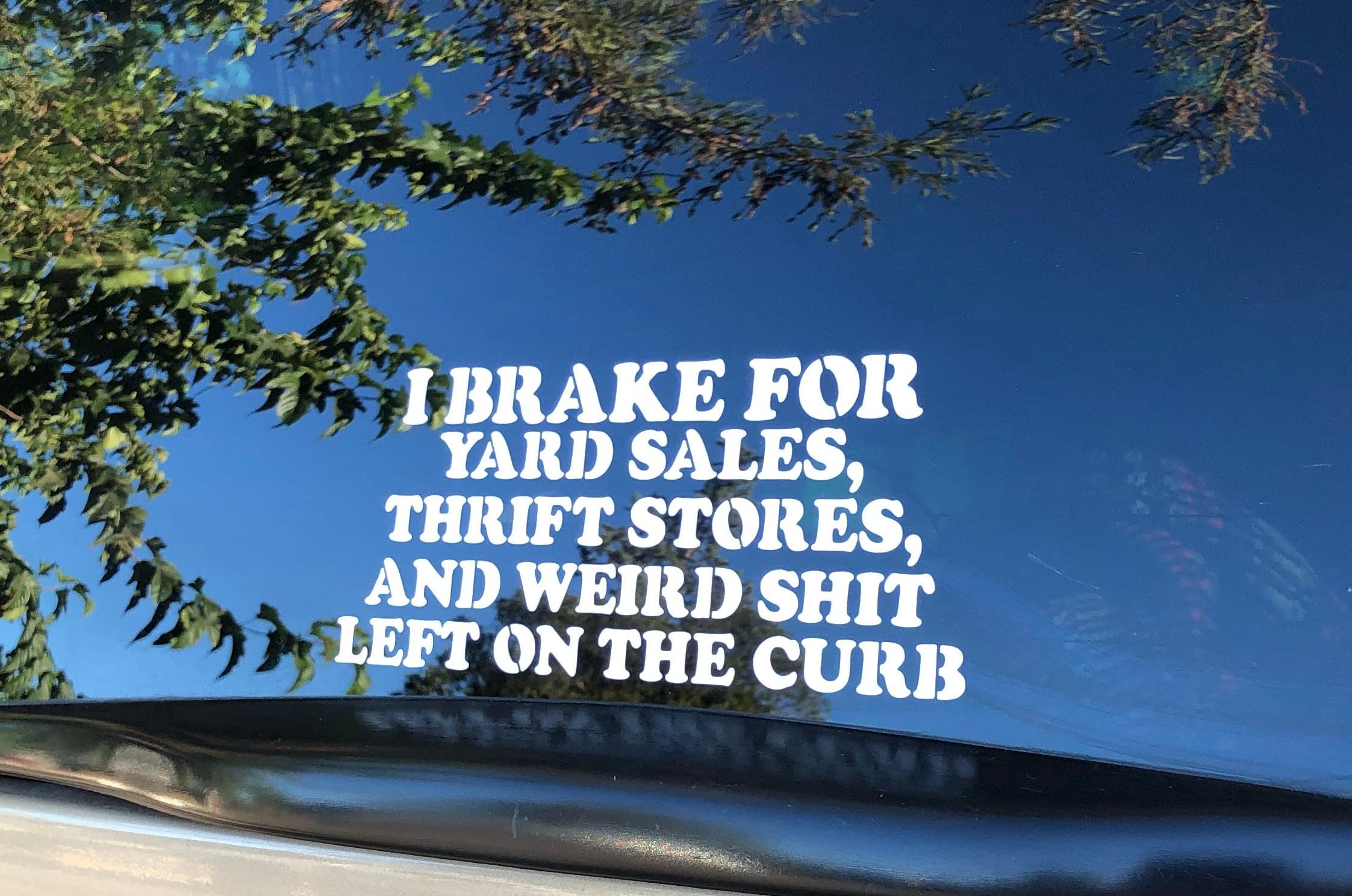 I brake for Yard Sales, Thrift Stores and Weird Sh*t left on the curb - 8" x 3 1/2" die cut vinyl decal / sticker for windows, cars, JDM, trucks, bumpers, tool boxes, boats, laptops - virtually any hard, smooth surface. MADE IN THE USA