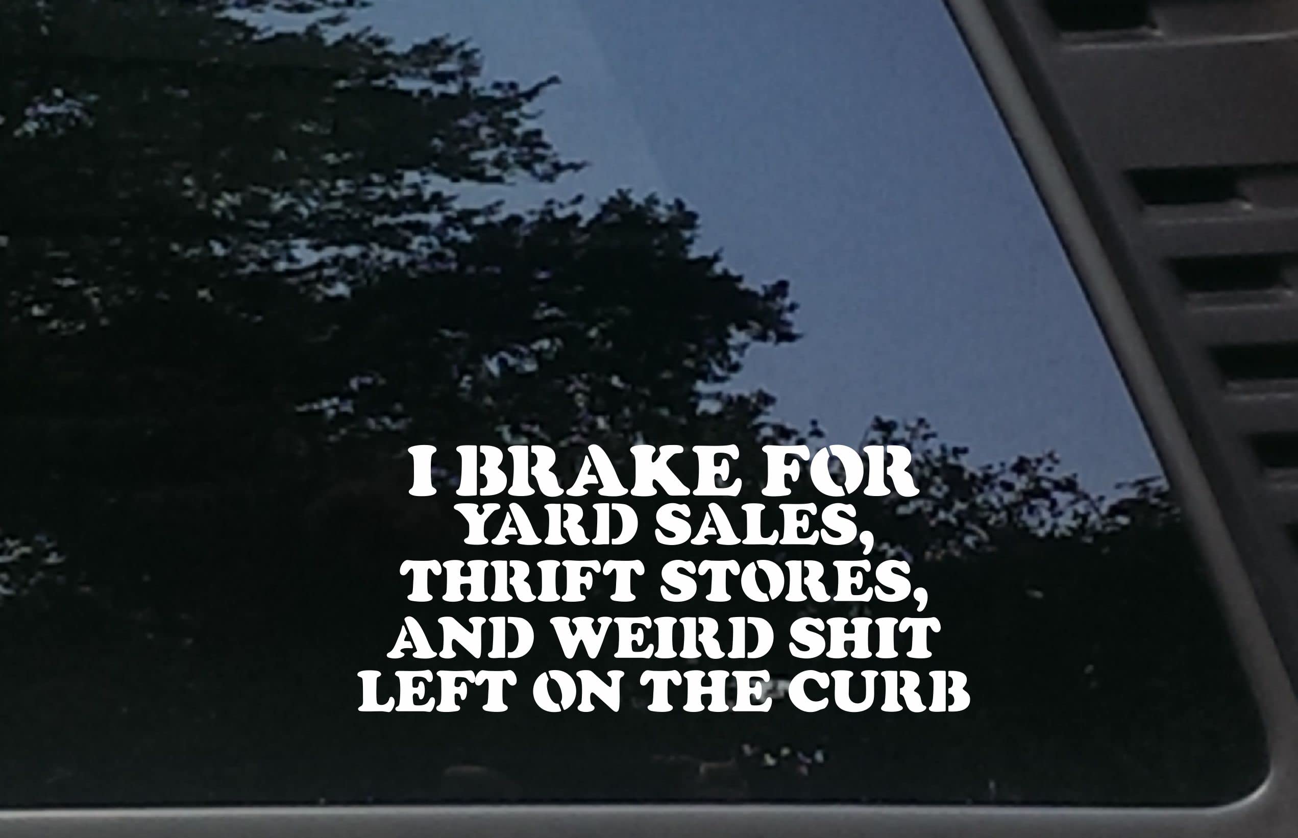 I brake for Yard Sales, Thrift Stores and Weird Sh*t left on the curb - 8" x 3 1/2" die cut vinyl decal / sticker for windows, cars, JDM, trucks, bumpers, tool boxes, boats, laptops - virtually any hard, smooth surface. MADE IN THE USA