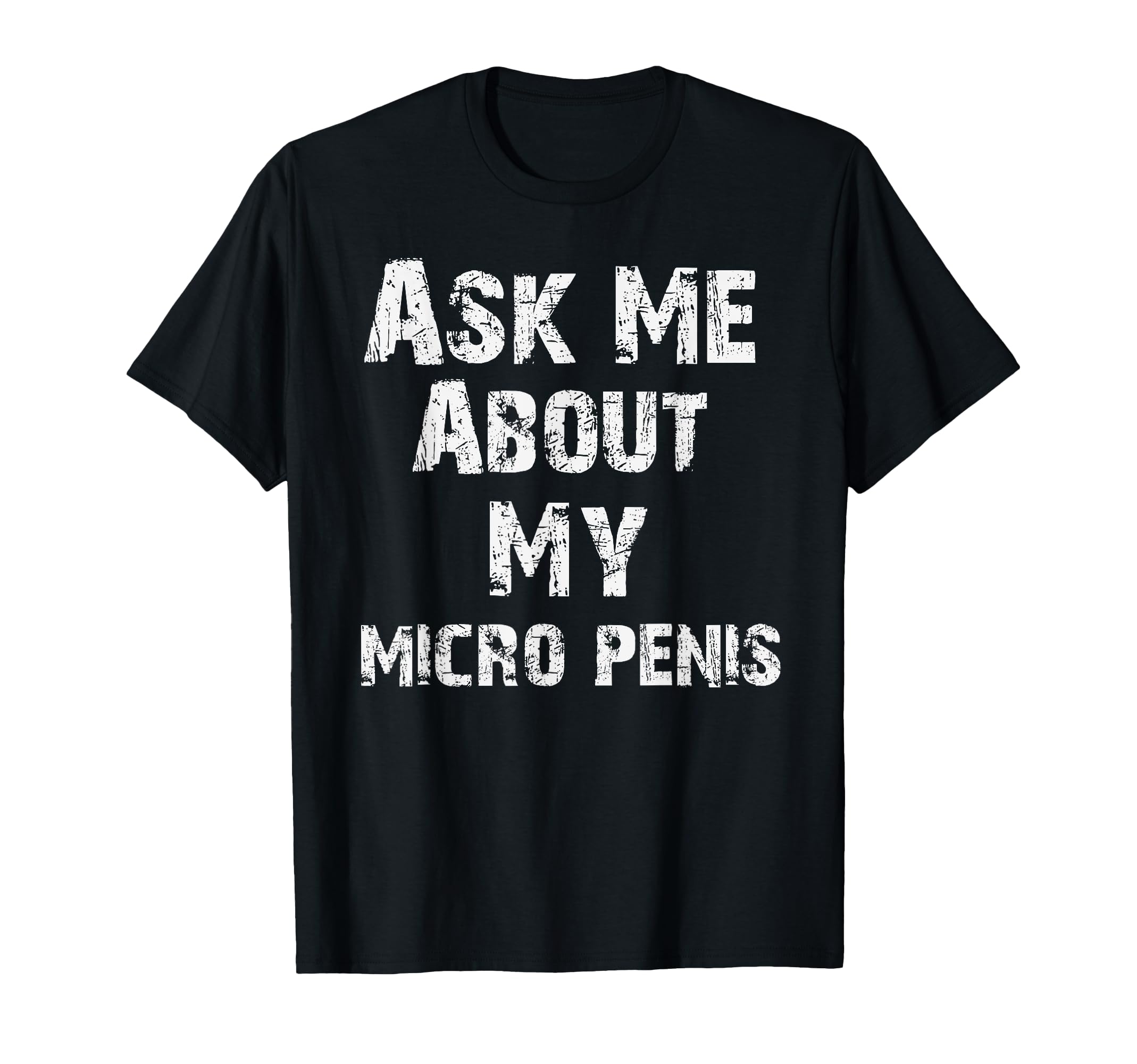 Ask Me About My Micro Penis - LGBT Sarcasm Big Dick Energy T-Shirt