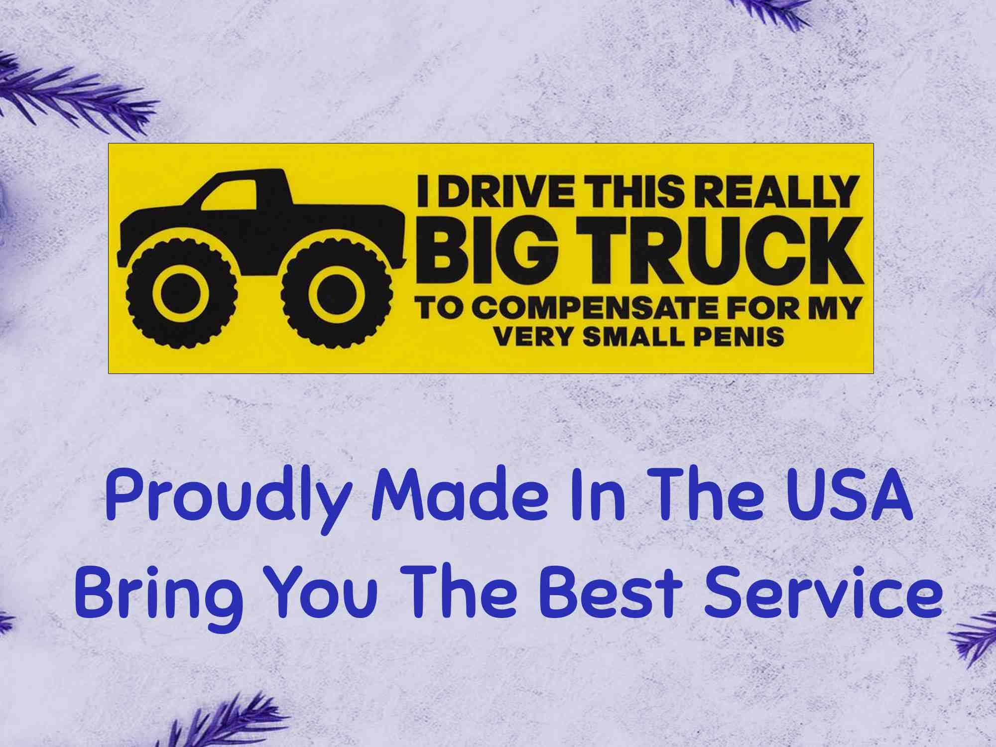 Drive This Big Truck to Compensate for My Small Penis Sticker Weather-Resistance Funny Bumper Sticker for Cars, for Trucks
