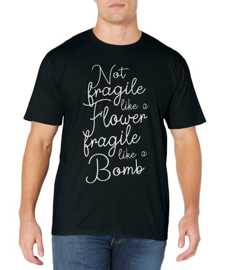 Not fragile like a Flower fragile like a Bomb T-Shirt