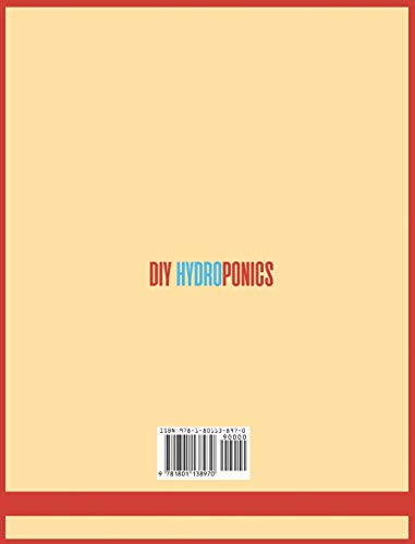 DIY Hydroponics: A beginner's guide on how to easily build a hydroponic system with less than $100, and how to start growing quality food in your garden, all year round, without soil