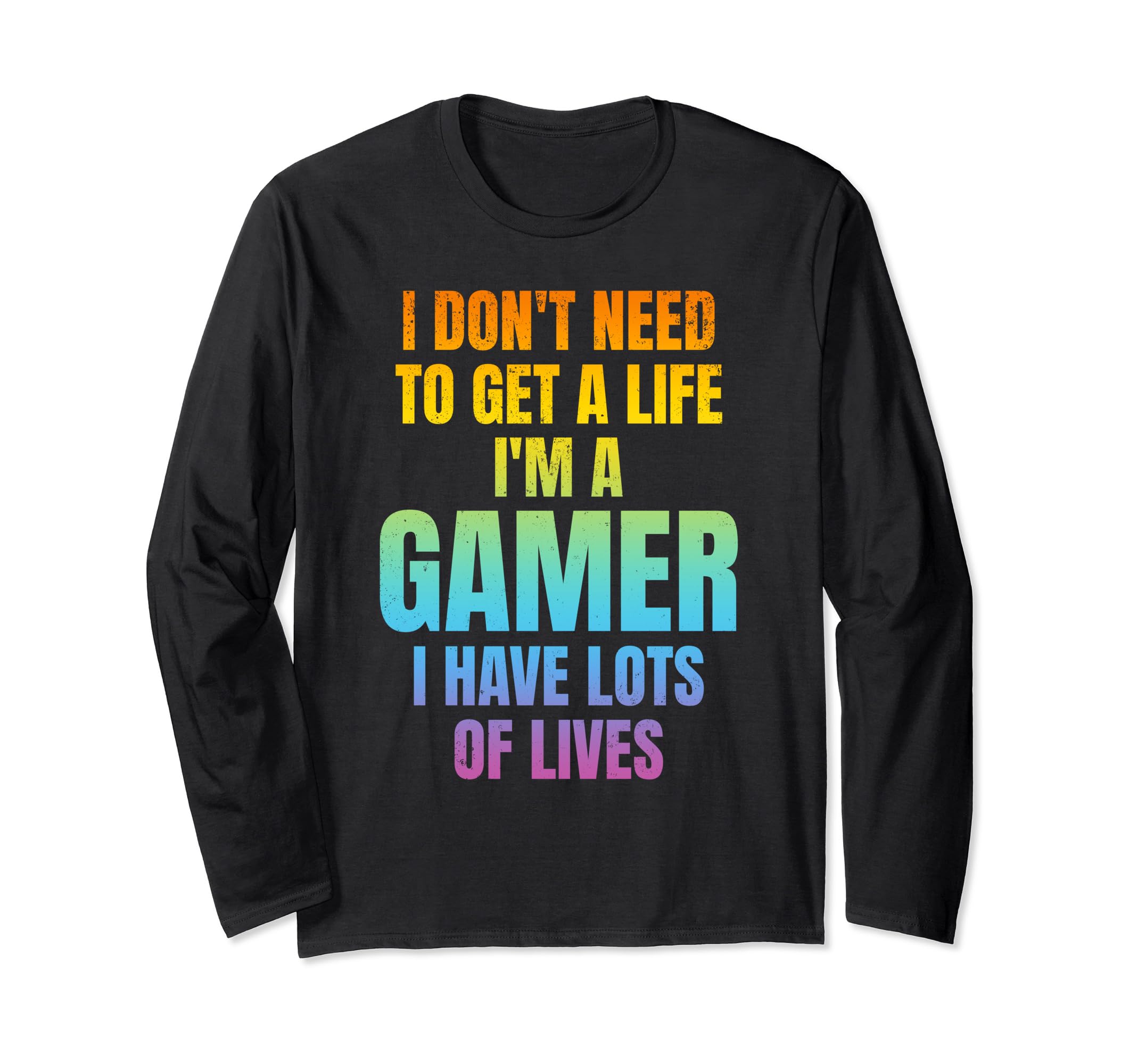 I Don't Need To Get A Life I'm A Gamer Video & Console Gamer Long Sleeve T-Shirt