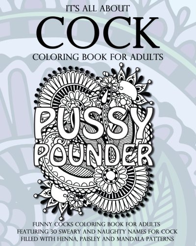 Cock Coloring Book For Adults: Funny Cocks Coloring Book for Adults featuring 30 Sweary and Naughty names for Cock filled with Henna, Paisley and Mandala Patterns